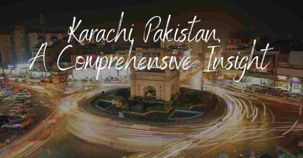 Karachi Pakistan, A Comprehensive Insight