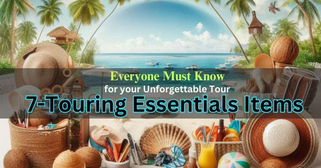 7 Touring Essentials items for your Unforgettable Tour: Everyone Must Know